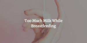 Too much milk while breastfeeding – A Child Grows