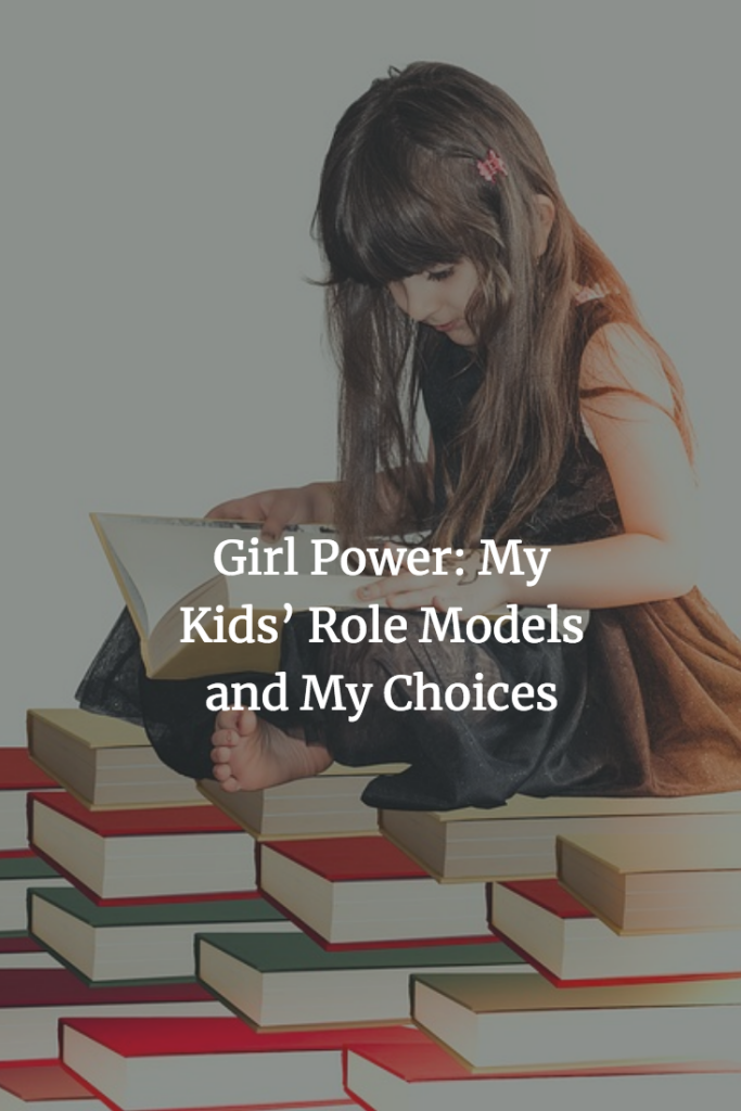 Girl Power: My Kids’ Role Models and My Choices – A Child Grows